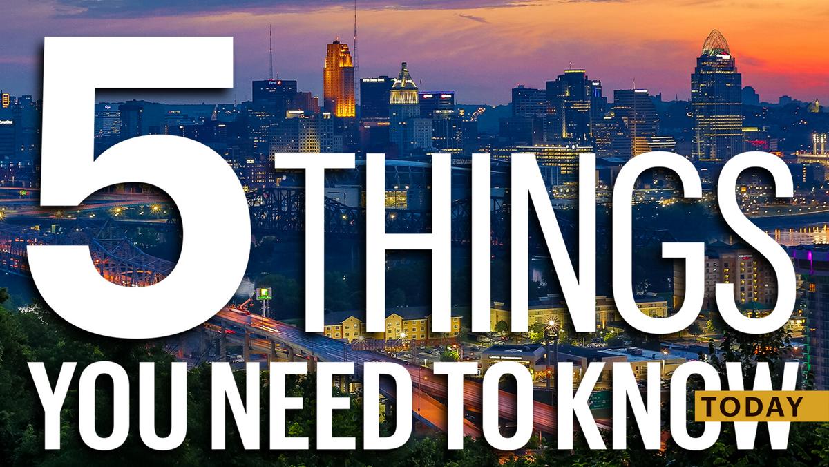 5 things you need to know today - Cincinnati Business Courier