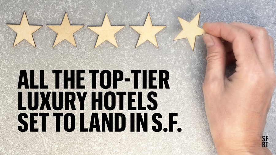 All the top tier luxury hotels set to land in S.F.