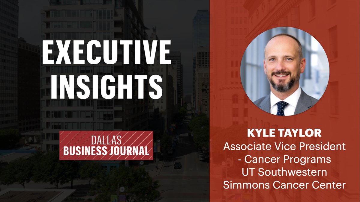 Executive Insights: Kyle Taylor, associate vice president – cancer programs, UT Southwestern ...