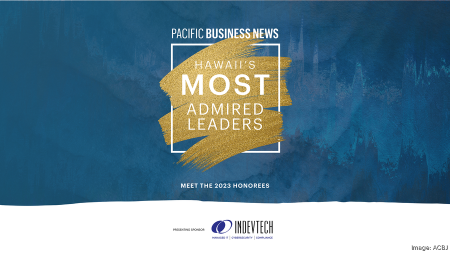 Hawaii's Most Admired Leaders 2023: Part 1 - Pacific Business News